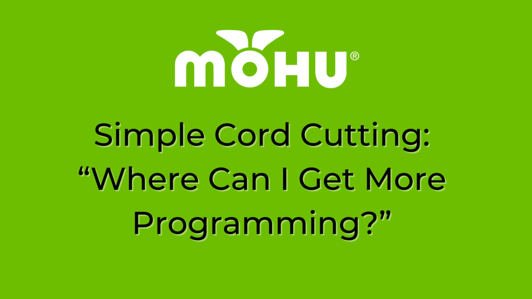 Cord Cutting: “Where Can I Get More Programming?” – Mohu