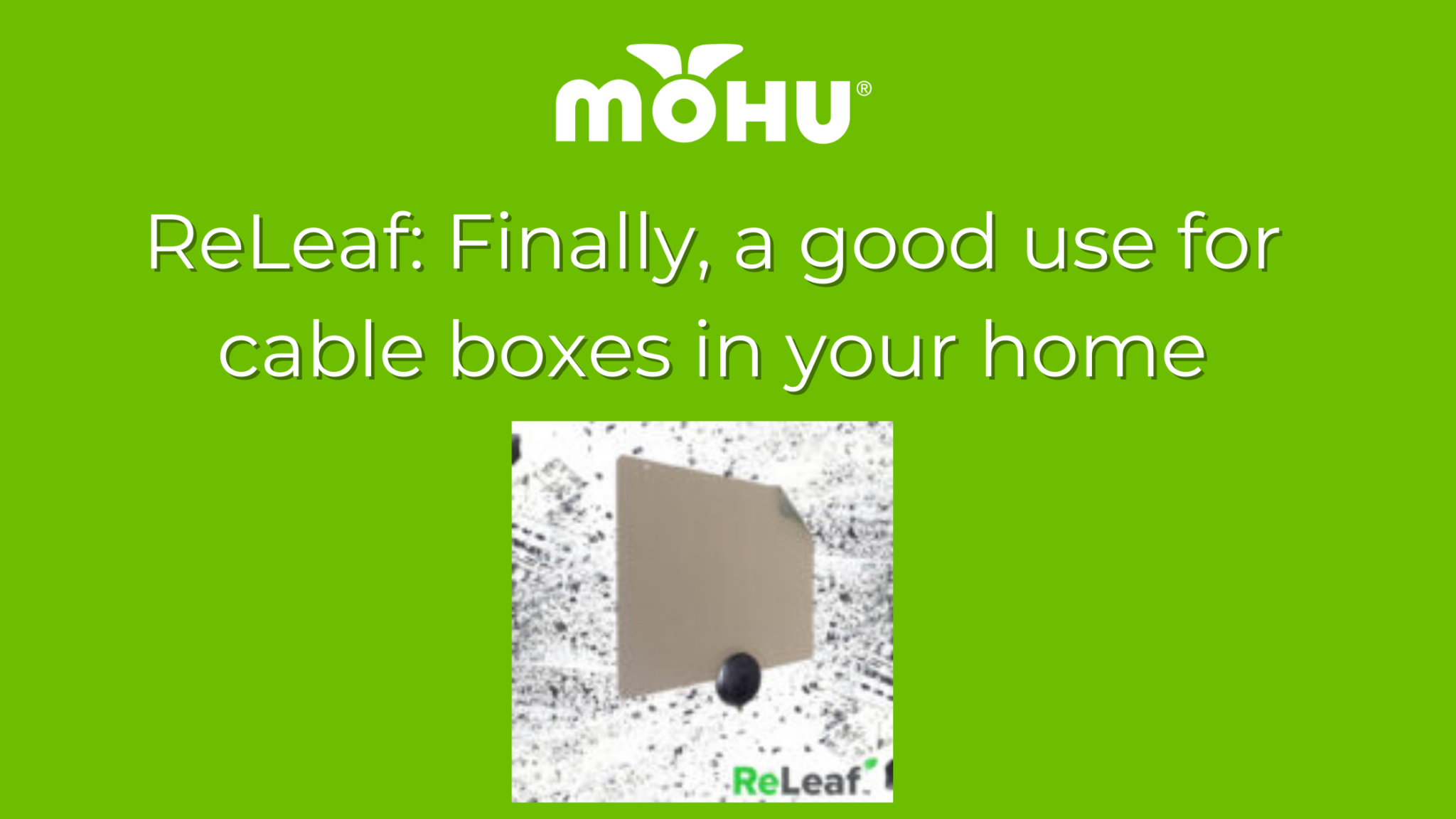 ReLeaf: Finally, a Good Use For Cable Boxes – Mohu
